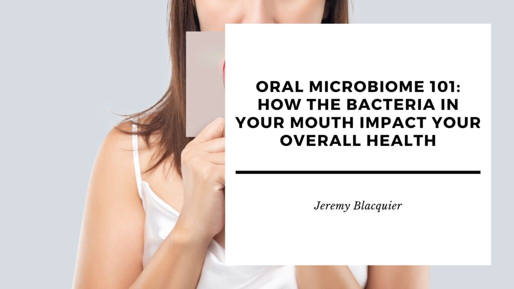 Oral Microbiome 101: How The Bacteria In Your Mouth Impact Your Overall Health - Jeremy ...